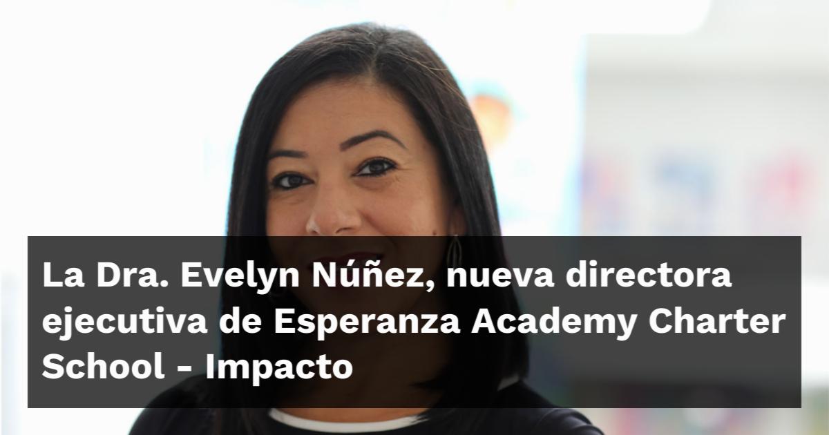 La Dra. Evelyn Núñez, nueva directora ejecutiva de Esperanza Academy Charter School - Impacto
