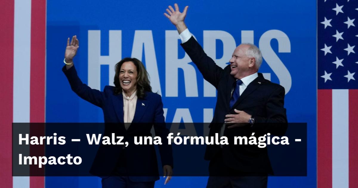 Harris – Walz, una fórmula mágica - Impacto
