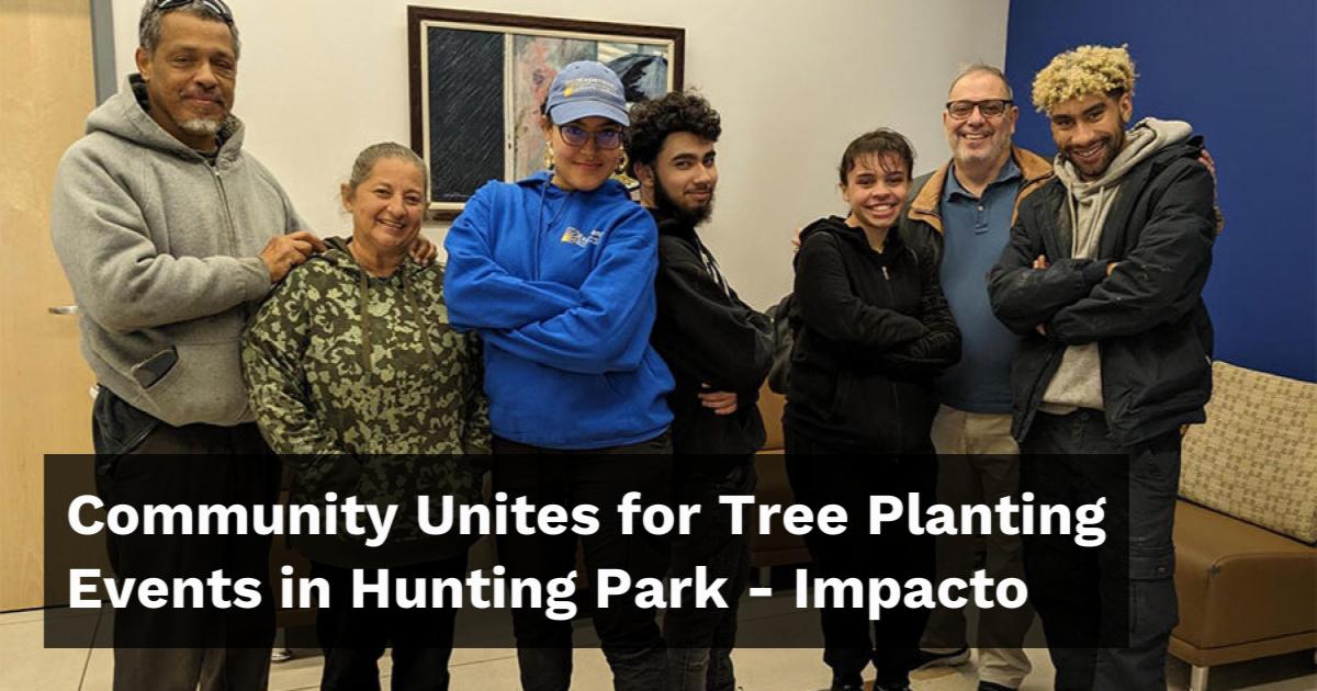 Community Unites for Tree Planting Events in Hunting Park - Impacto