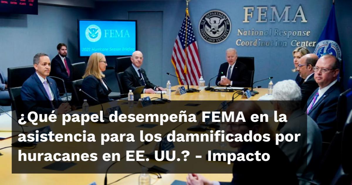 ¿Qué papel desempeña FEMA en la asistencia para los damnificados por ...