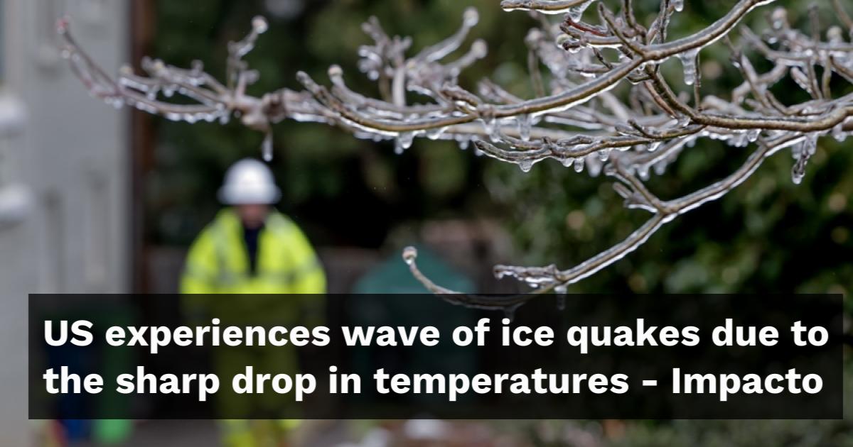 US experiences wave of ice quakes due to the sharp drop in temperatures