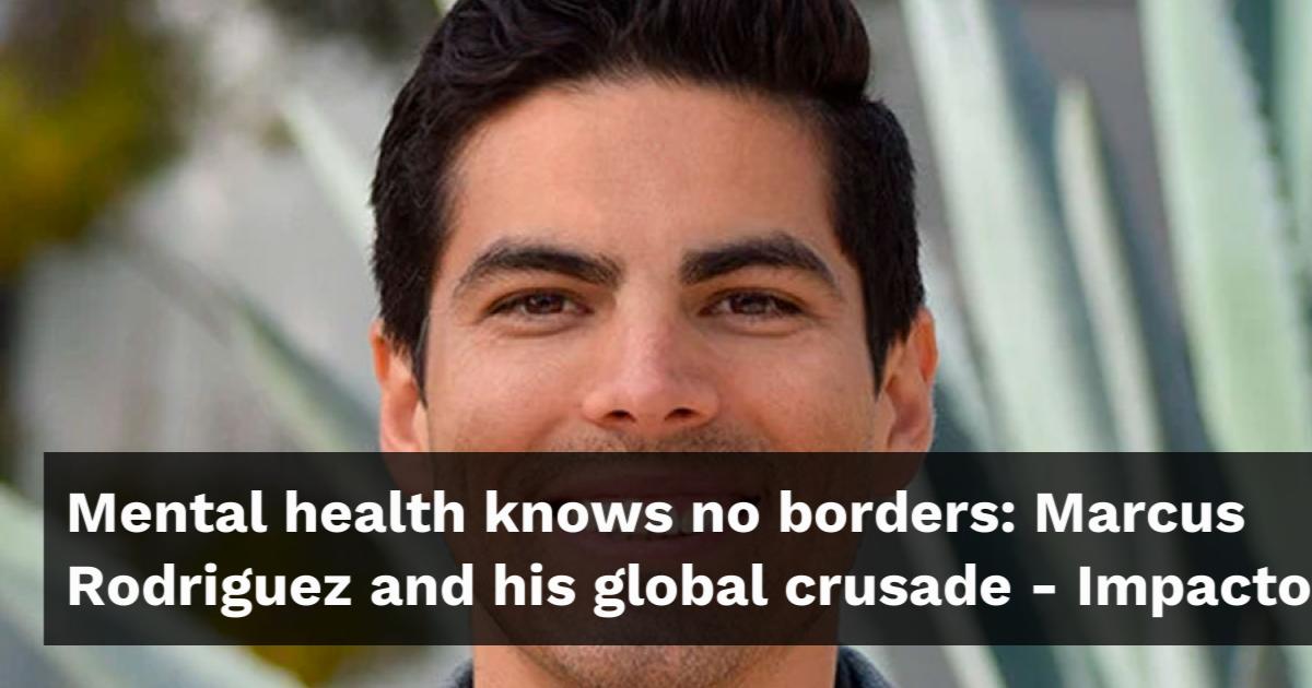 Mental health knows no borders: Marcus Rodriguez and his global crusade