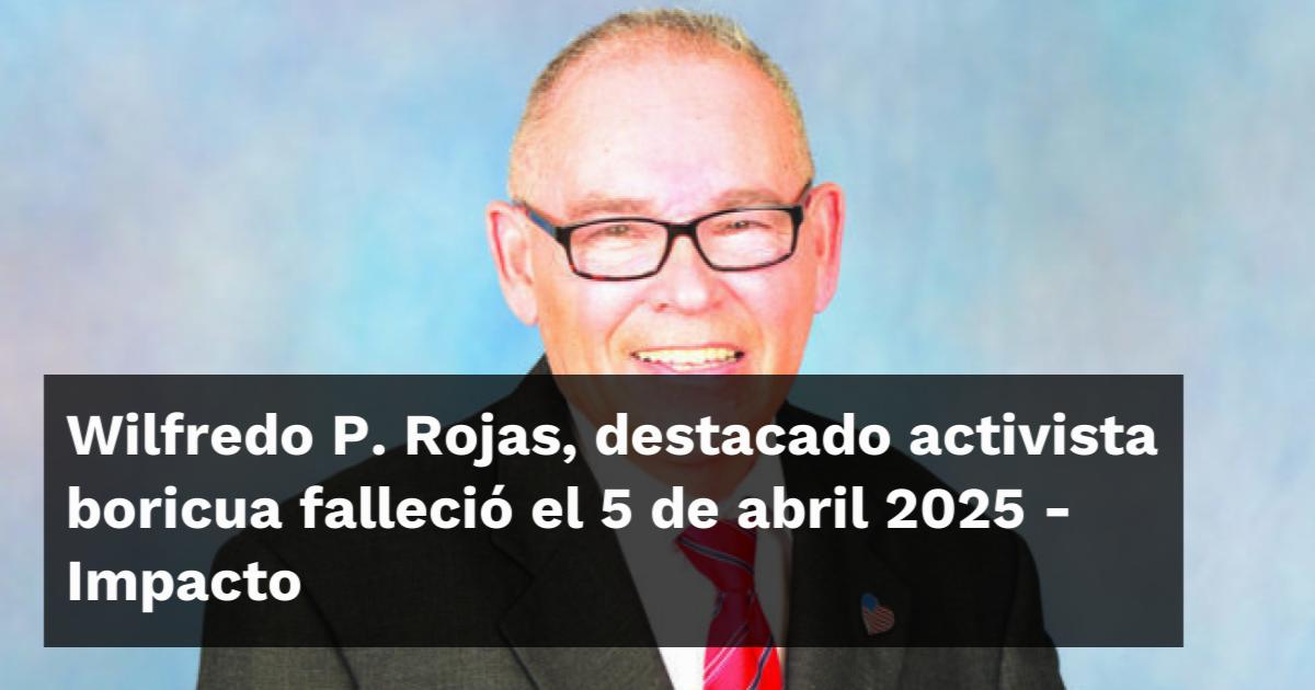 Wilfredo P. Rojas, destacado activista boricua falleció el 5 de abril 2025