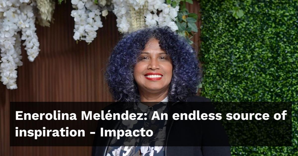 Enerolina Meléndez: An endless source of inspiration - Impacto