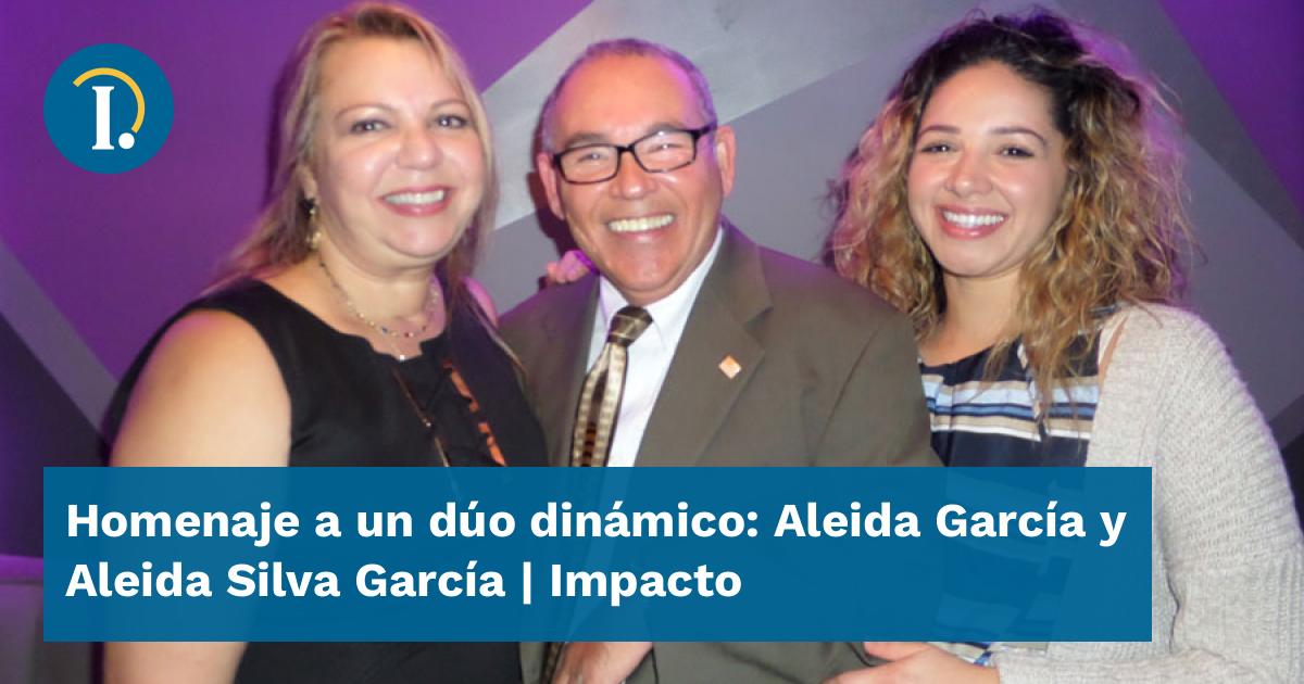 Homenaje a un dúo dinámico: Aleida García y Aleida Silva García - Impacto