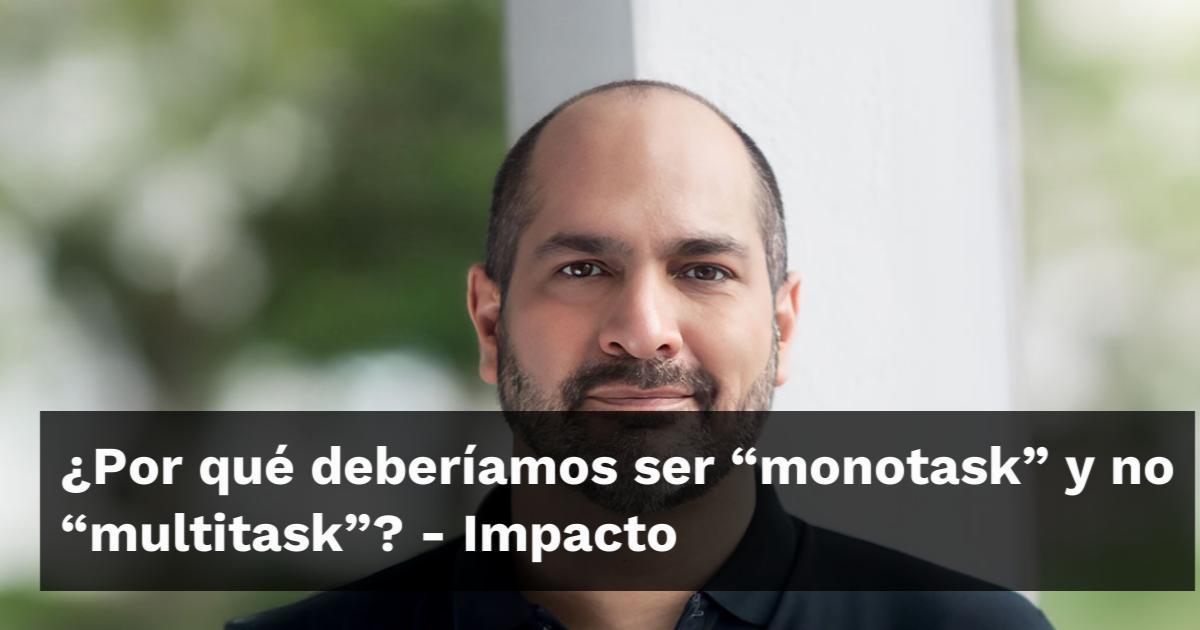 ¿Por qué deberíamos ser “monotask” y no “multitask”?
