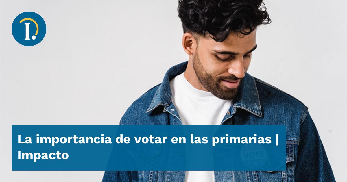 La importancia de votar en las primarias - Impacto