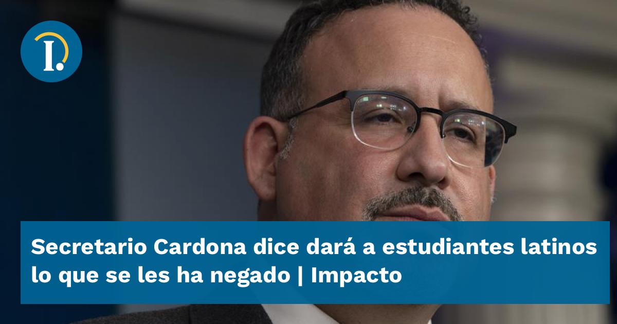 Secretario Cardona dice dará a estudiantes latinos lo que se les ha ...