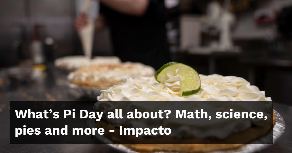 What's Pi Day all about? Math, science, pies and more