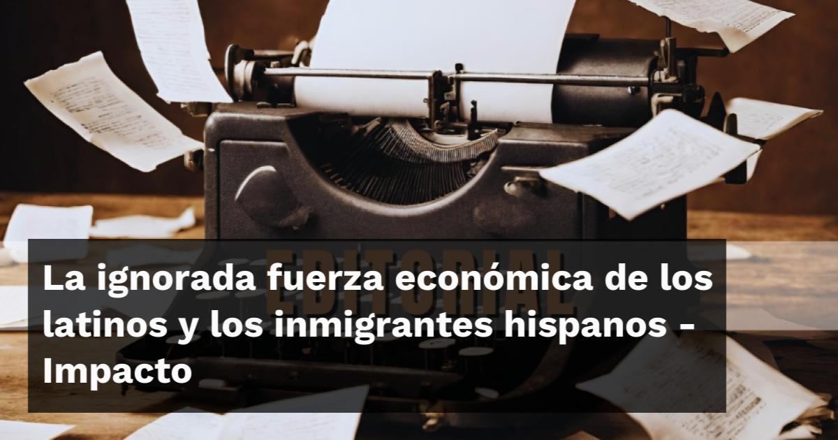 La ignorada fuerza económica de los latinos y los