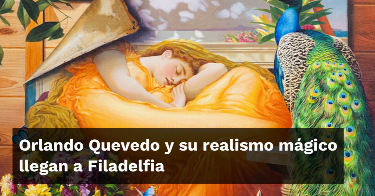 Orlando Quevedo y su realismo mágico llegan a Filadelfia