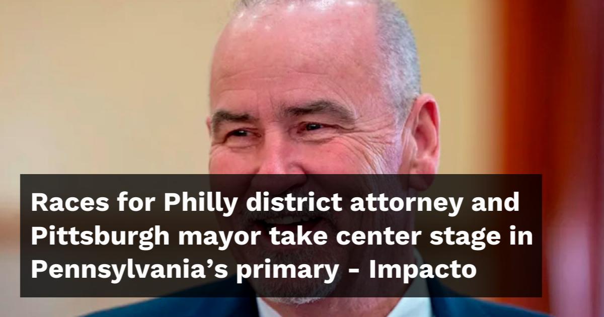 Races for Philly district attorney and Pittsburgh mayor take center ...