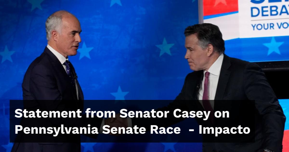 Statement from Senator Casey on Pennsylvania Senate Race - Impacto