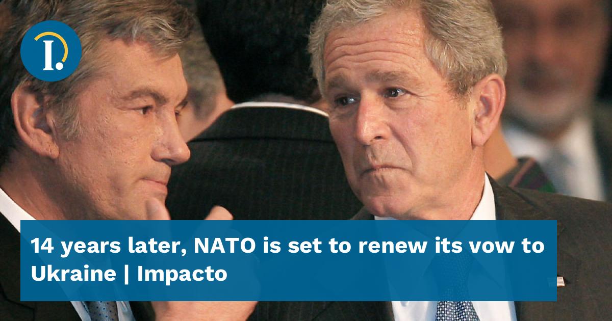 14 years later, NATO is set to renew its vow to Ukraine - Impacto