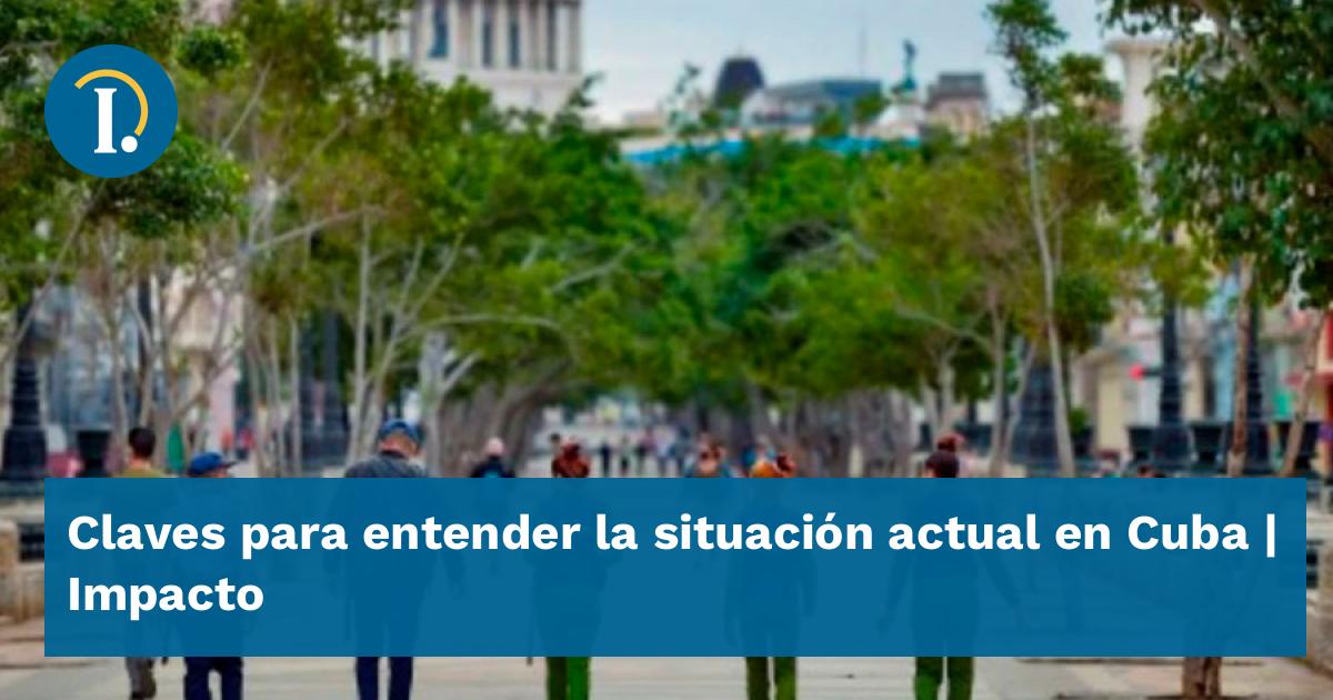 Claves para entender la situación actual en Cuba - Impacto