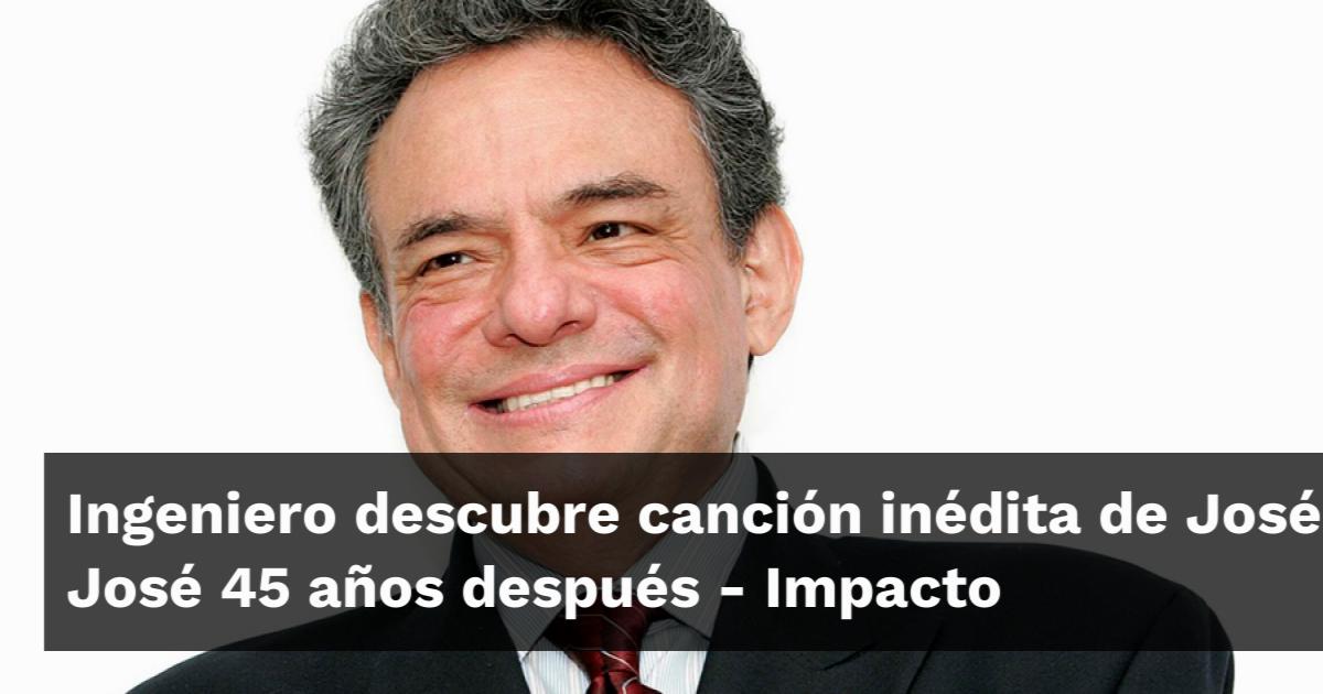 Ingeniero descubre canción inédita de José José 45 años después