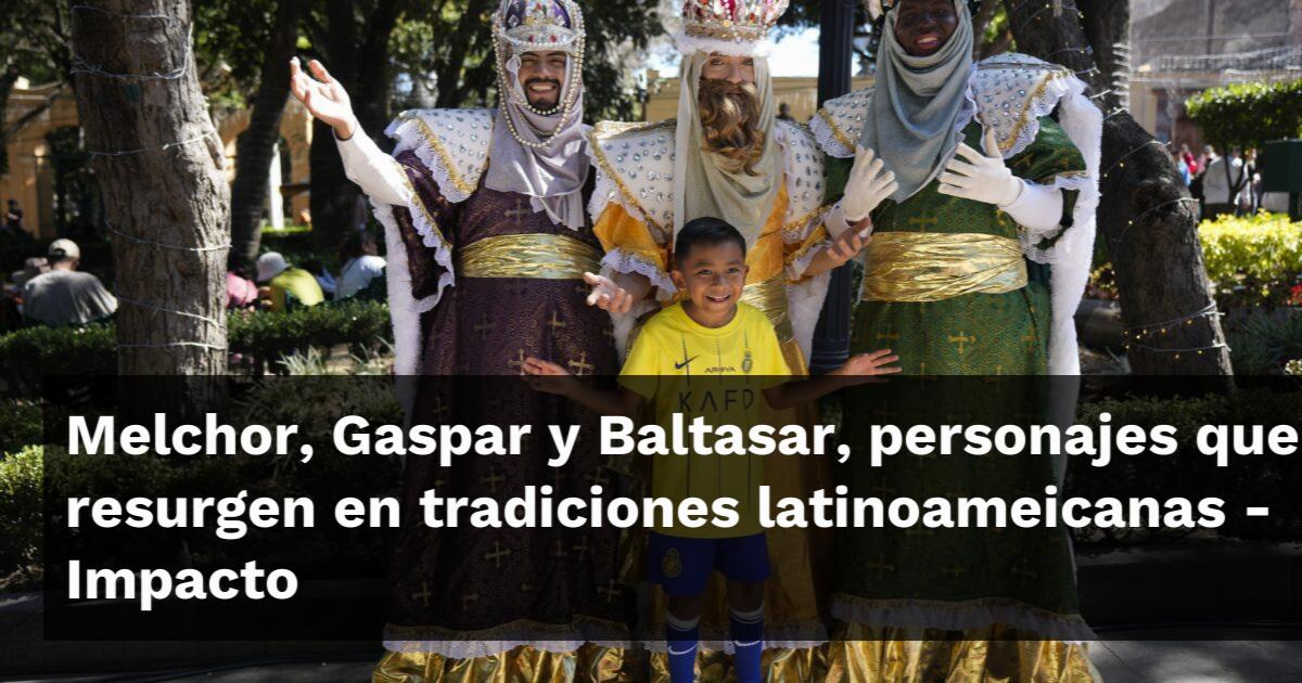 Melchor, Gaspar y Baltasar, personajes que resurgen en tradiciones ...