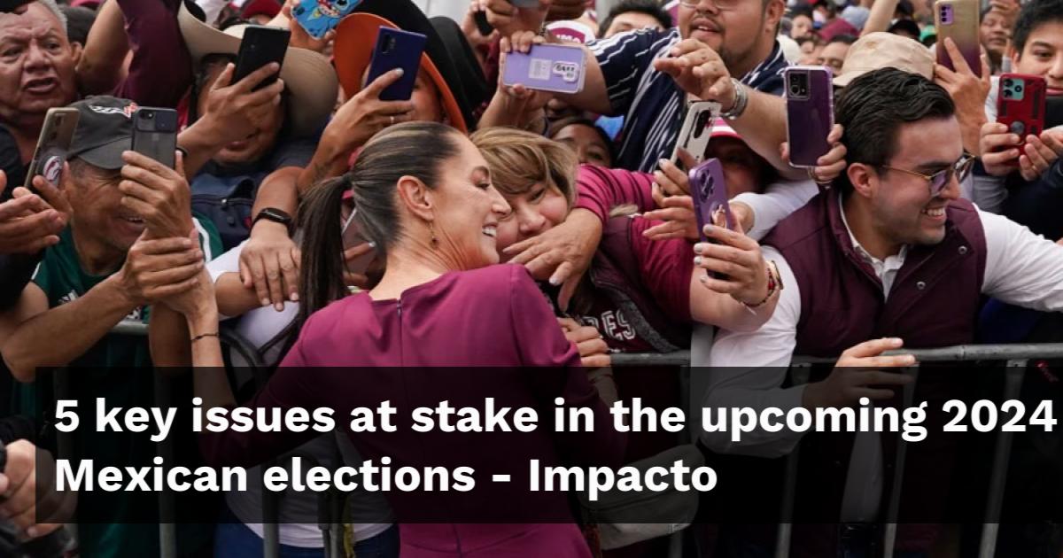 5 key issues at stake in the upcoming 2024 Mexican elections
