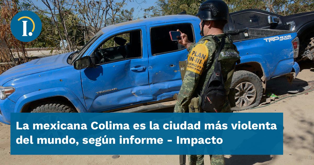 La mexicana Colima es la ciudad más violenta del mundo, según informe ...