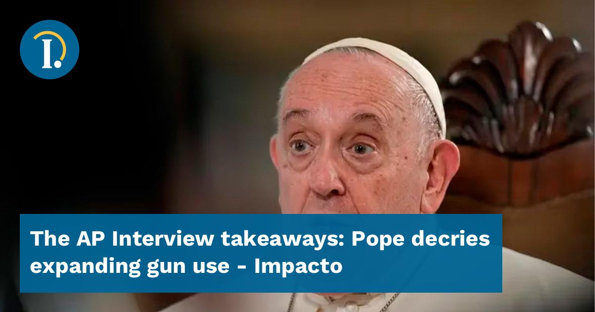 The AP Interview takeaways: Pope decries expanding gun use - Impacto