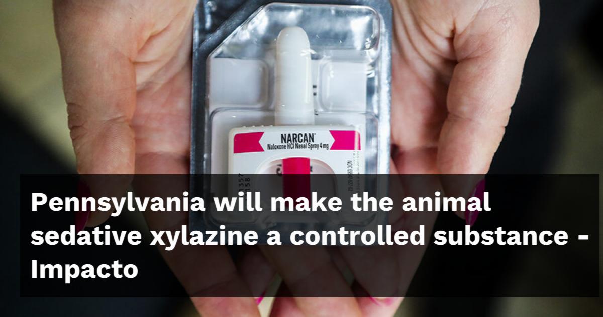 Pennsylvania will make the animal sedative xylazine a controlled ...
