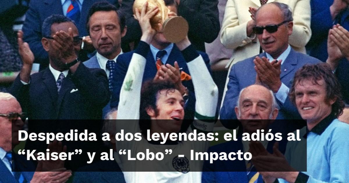 Despedida a dos leyendas: el adiós al “Kaiser” y al “Lobo”