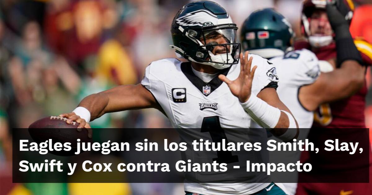Eagles juegan sin los titulares Smith, Slay, Swift y Cox contra Giants ...