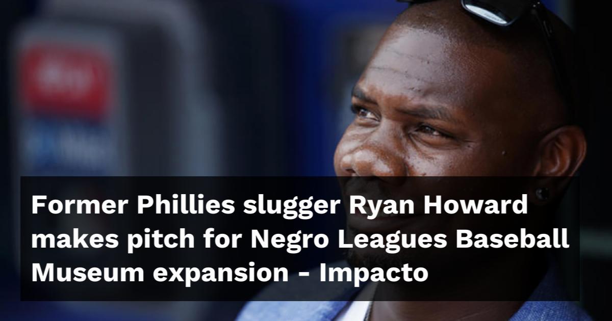 Former Phillies slugger Ryan Howard makes pitch for Negro Leagues ...