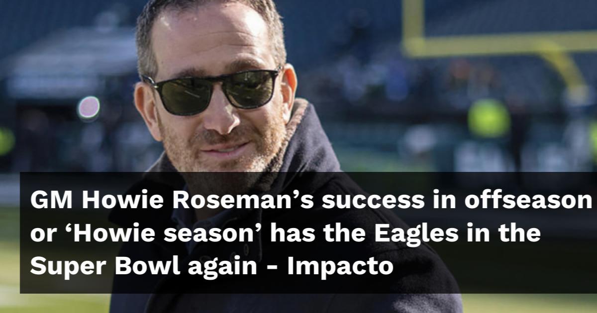 GM Howie Roseman's success in offseason or 'Howie season' has the ...