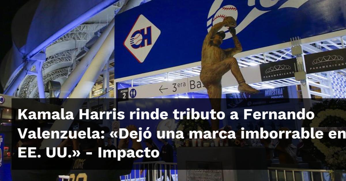 Kamala Harris rinde tributo a Fernando Valenzuela: "Dejó una marca ...