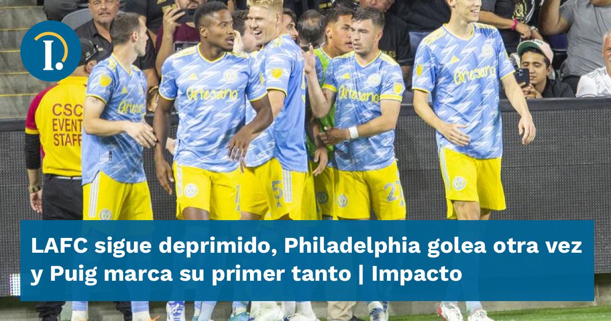 LAFC sigue deprimido, Philadelphia golea otra vez y Puig marca su primer tanto - Impacto