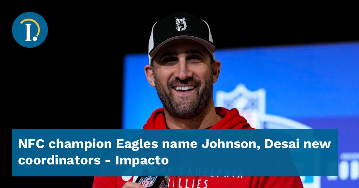 NFC champion Eagles name Johnson, Desai new coordinators - Impacto