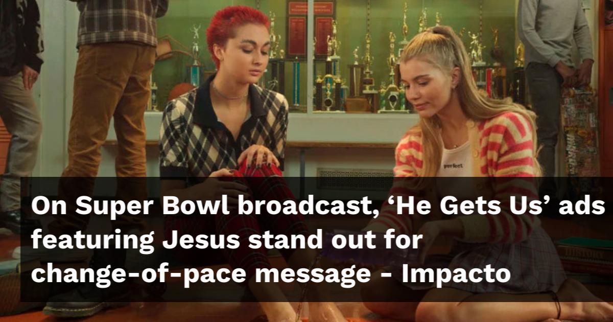 On Super Bowl broadcast, 'He Gets Us' ads featuring Jesus stand out for ...