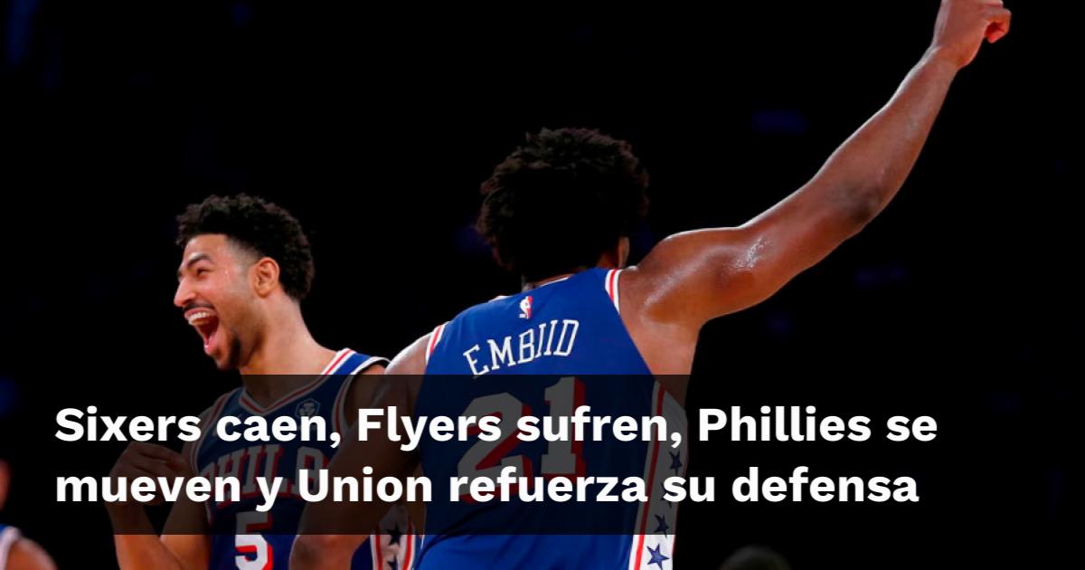 Sixers caen, Flyers sufren, Phillies se mueven y Union refuerza su defensa