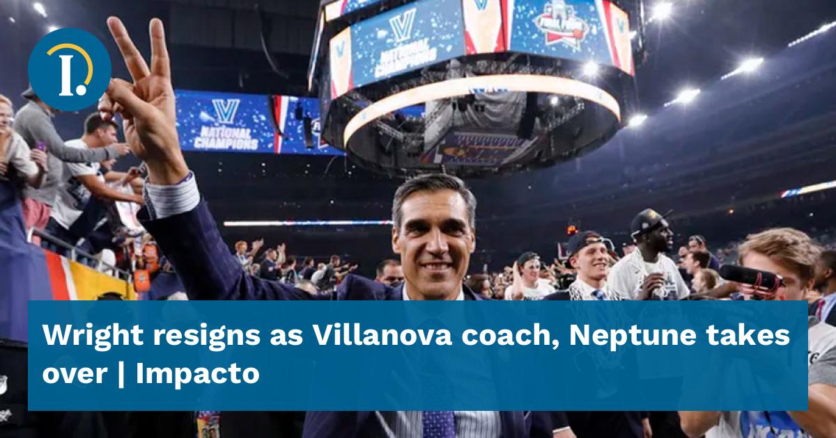 Wright resigns as Villanova coach, Neptune takes over - Impacto