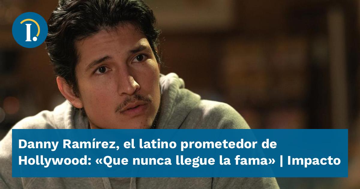 Danny Ramírez, el latino prometedor de Hollywood: "Que nunca llegue la ...