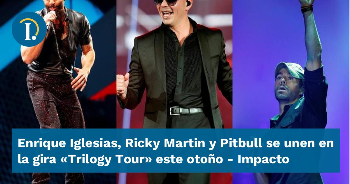 Enrique Iglesias, Ricky Martin y Pitbull se unen en la gira "Trilogy ...