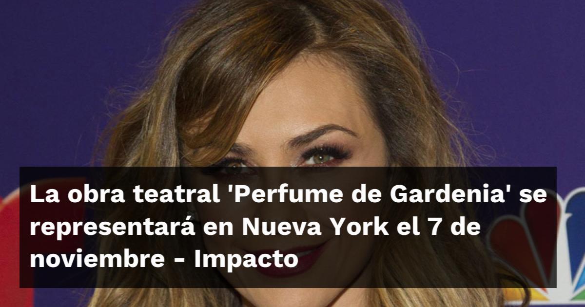 La obra teatral 'Perfume de Gardenia' se representará en Nueva York el ...