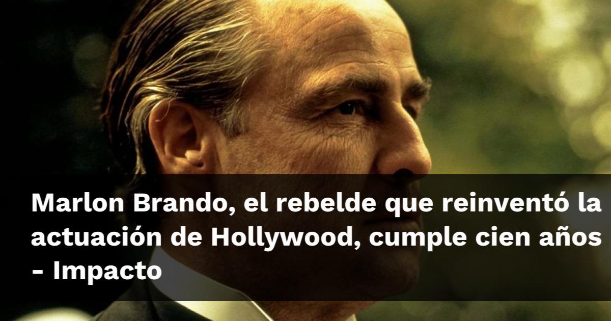Marlon Brando, el rebelde que reinventó la actuación de Hollywood ...