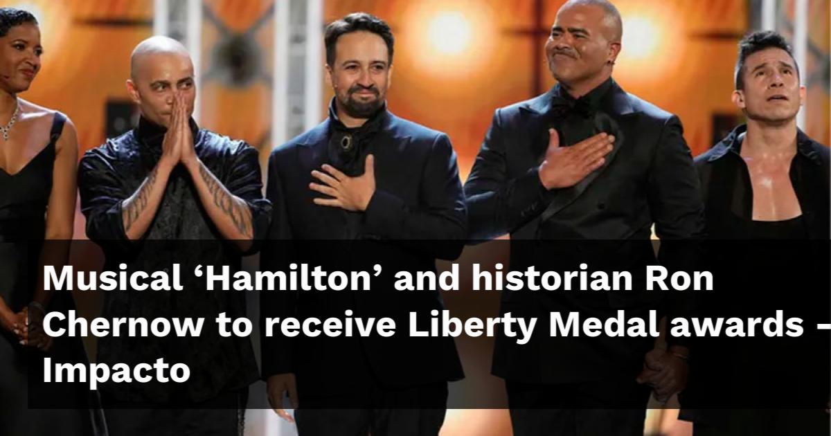 Musical 'Hamilton' and historian Ron Chernow to receive Liberty Medal ...
