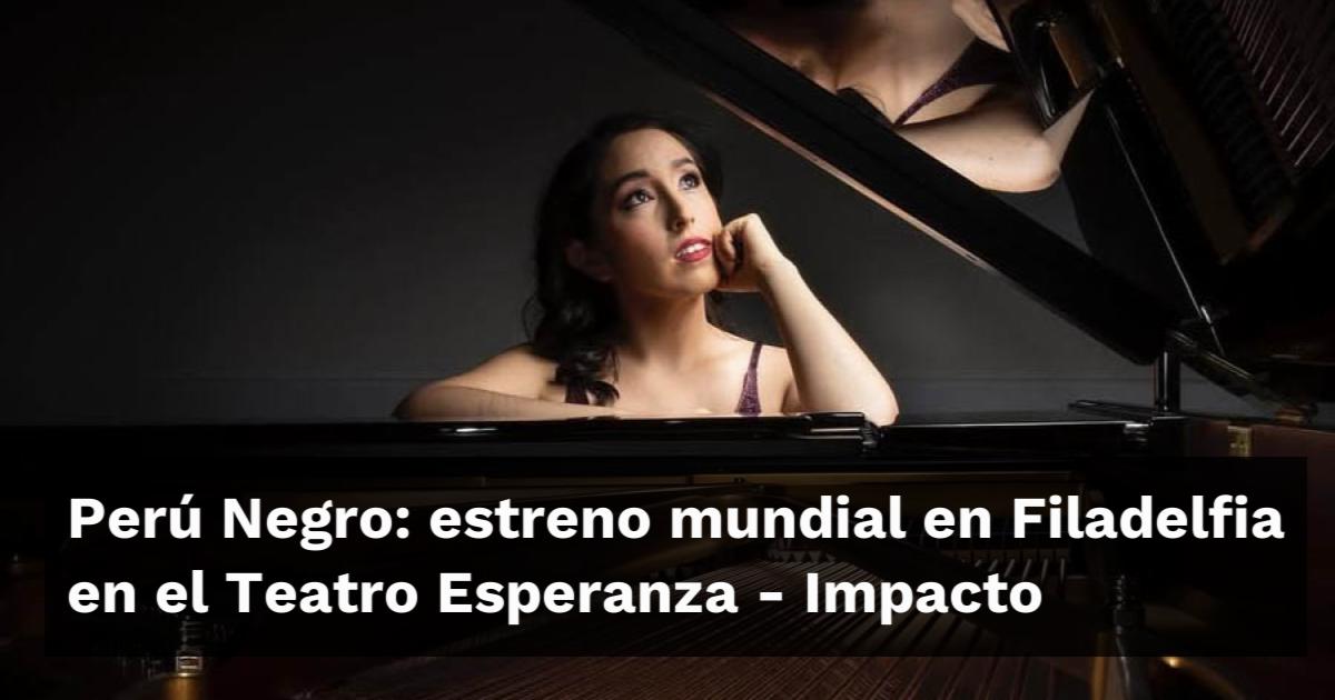Perú Negro: estreno mundial en Filadelfia en el Teatro Esperanza