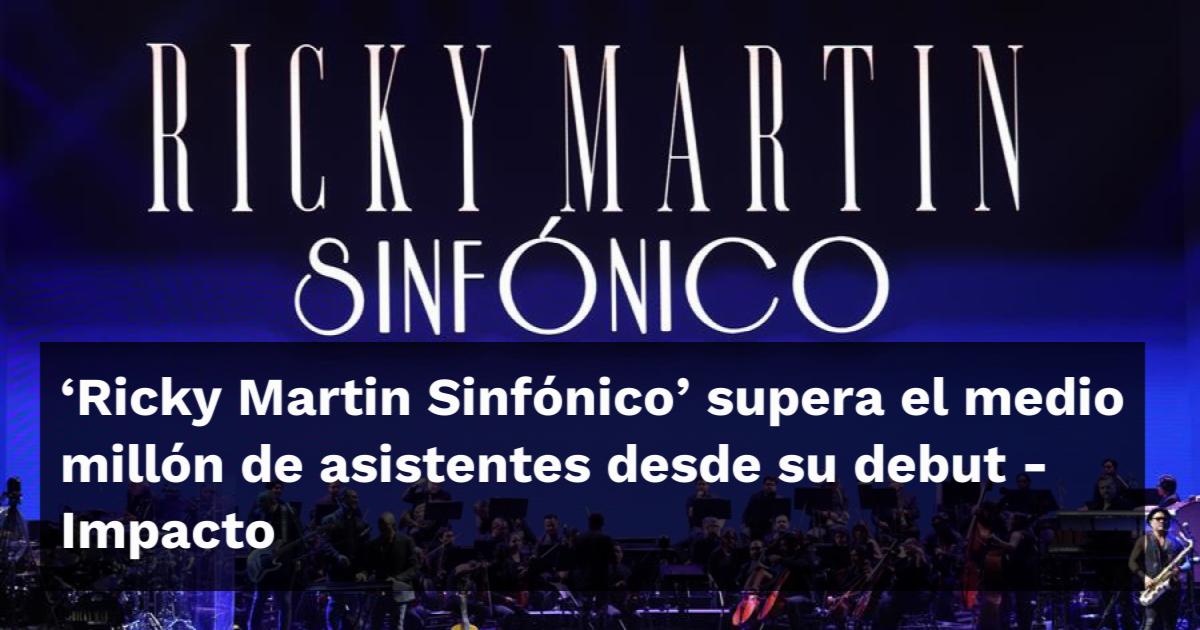 'Ricky Martin Sinfónico' supera el medio millón de asistentes desde su ...