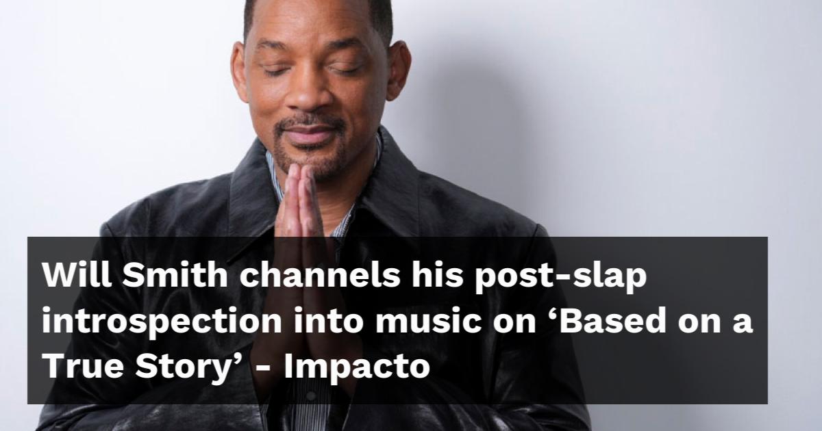 Will Smith channels his post-slap introspection into music on ‘Based on ...
