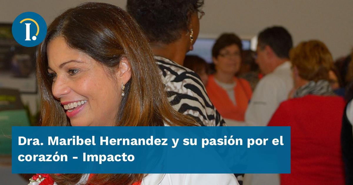 Dra. Maribel Hernandez y su pasión por el corazón - Impacto