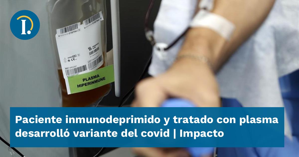 Paciente inmunodeprimido y tratado con plasma desarrolló variante del ...