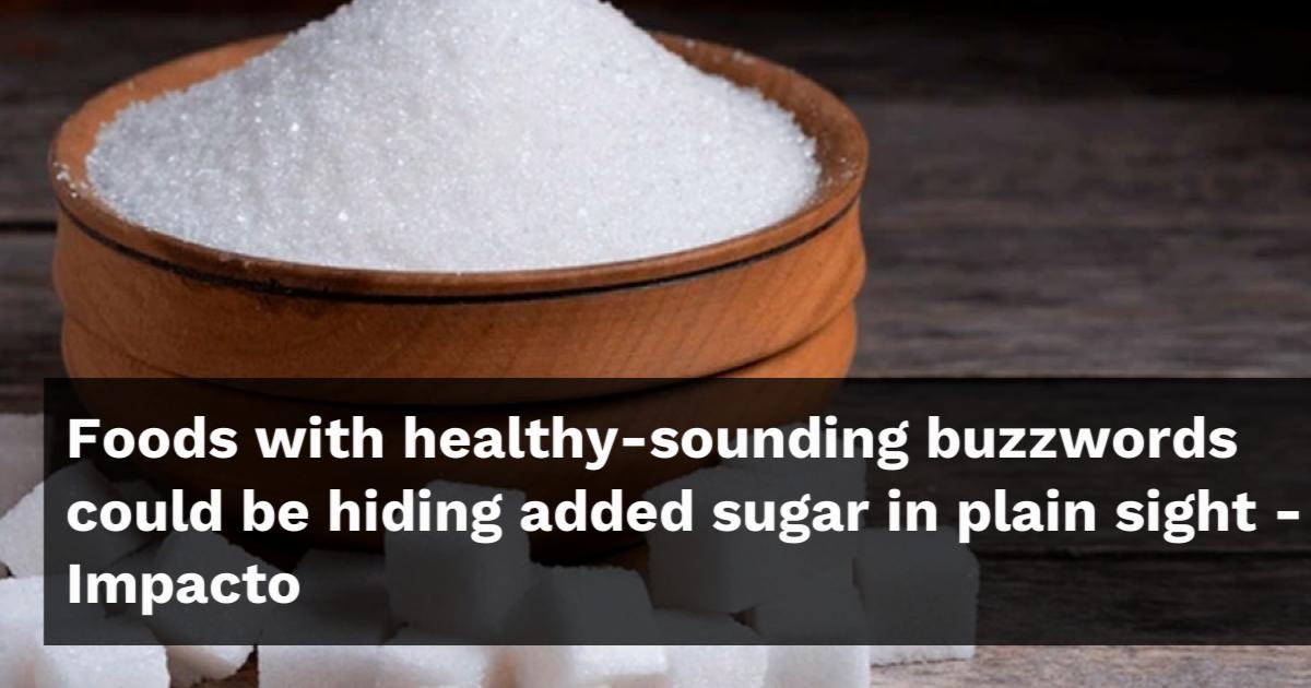 Foods with healthy-sounding buzzwords could be hiding added sugar in ...