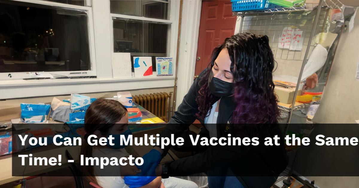 You Can Get Multiple Vaccines at the Same Time! - Impacto