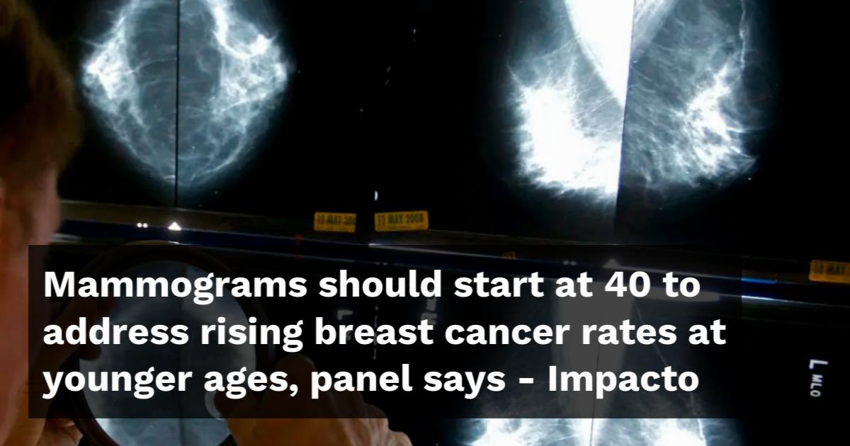 Mammograms should start at 40 to address rising breast cancer rates at ...