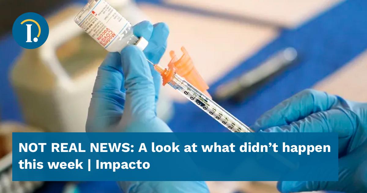 NOT REAL NEWS: A look at what didn't happen this week - Impacto