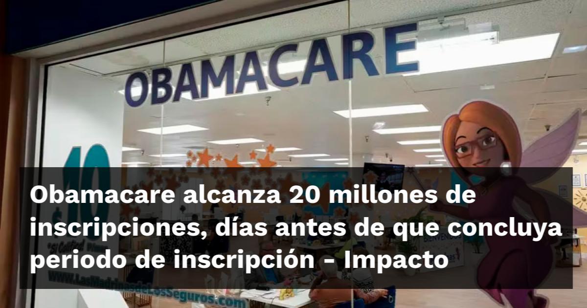 Obamacare alcanza 20 millones de inscripciones, días antes de que ...